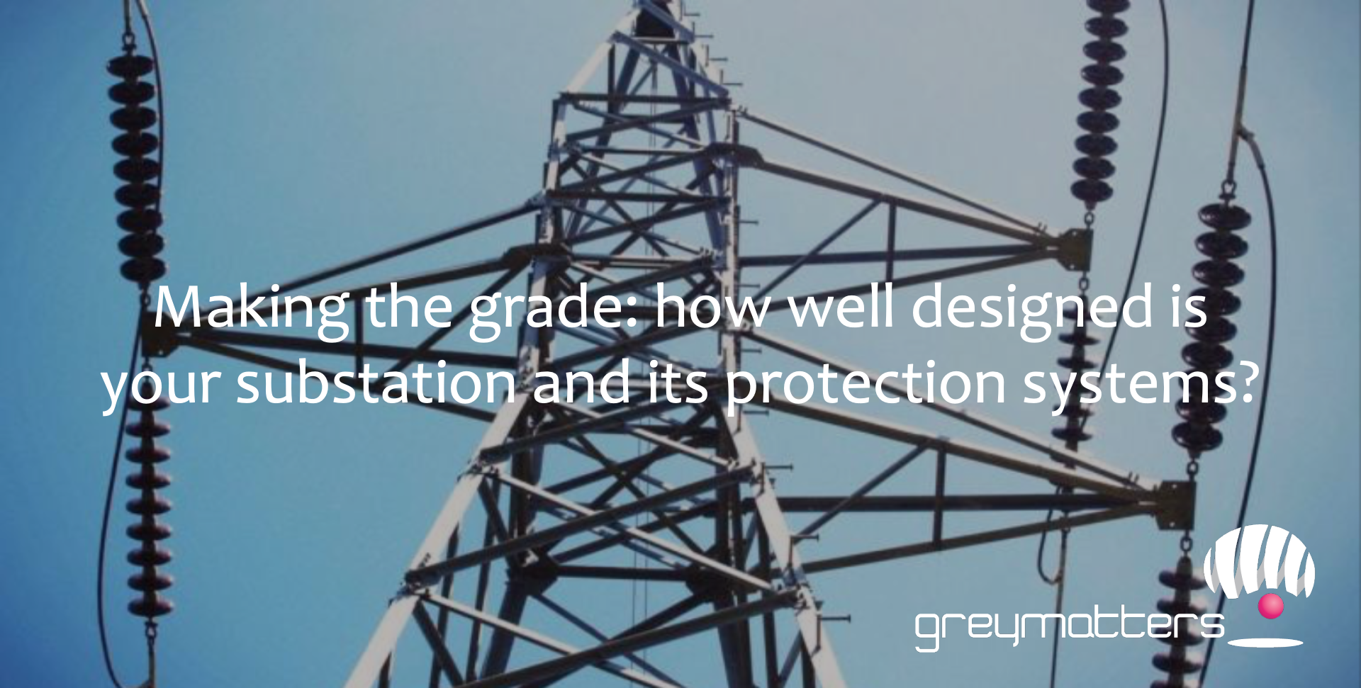 Protection Systems | How well designed is your substation